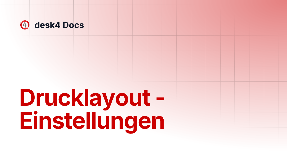 Drucklayout - Einstellungen | desk4 Docs